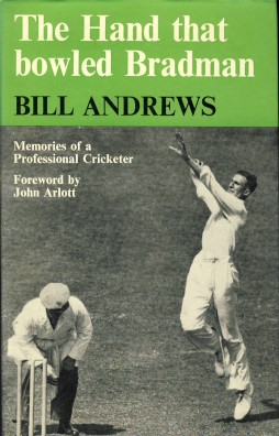 BILL ANDREWS: THE HAND THAT BOWLED BRADMAN - MEMORIES OF A PROFESSIONAL ...