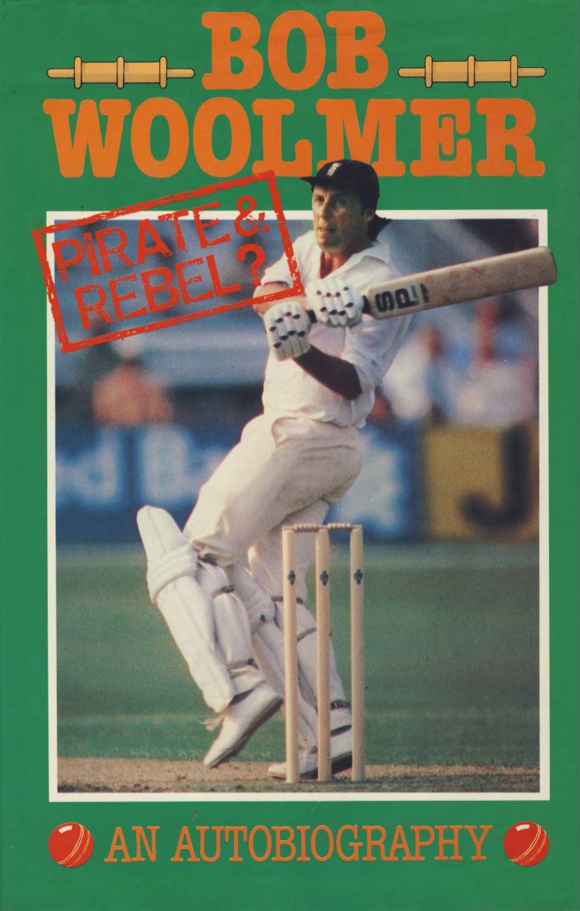 BOB WOOLMER: PIRATE AND REBEL? AN AUTOBIOGRAPHY - Cricket Biography ...