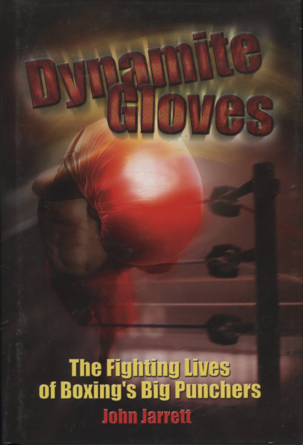 DYNAMITE GLOVES: THE FIGHTING LIVES OF BOXING'S BIG PUNCHERS - Boxing ...