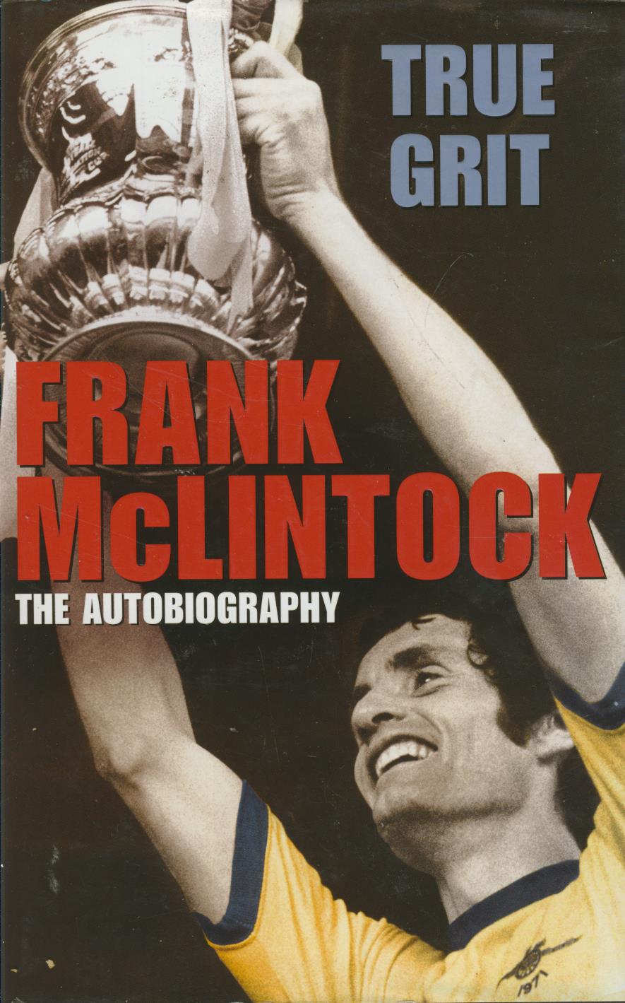 TRUE GRIT. FRANK MCLINTOCK: THE AUTOBIOGRAPHY - Football Biographies ...