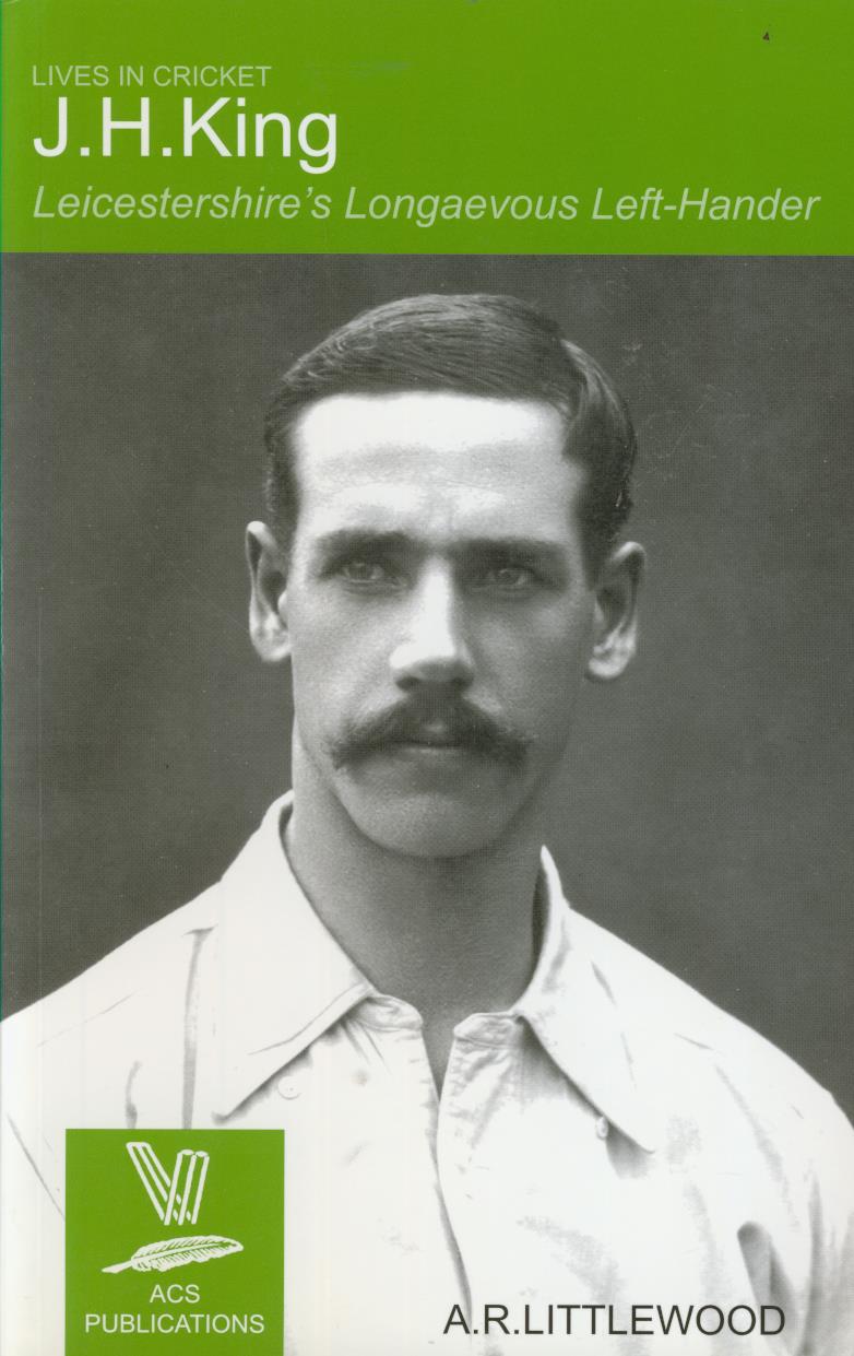 J.H. KING. LEICESTERSHIRE'S LONGAEVOUS LEFT-HANDER - Cricket Biography ...