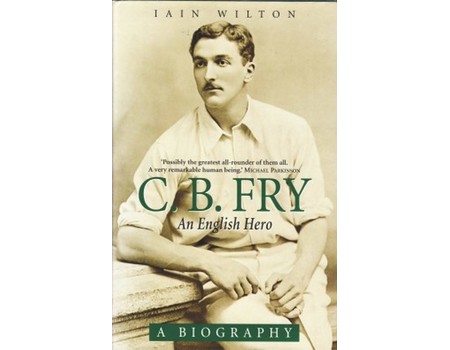 C.B. FRY: AN ENGLISH HERO - Cricket Biography & Memoir: Sportspages.com