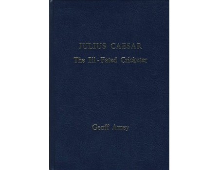 JULIUS CAESAR: THE ILL-FATED CRICKETER, AND THE PLAYERS OF HIS TIME ...