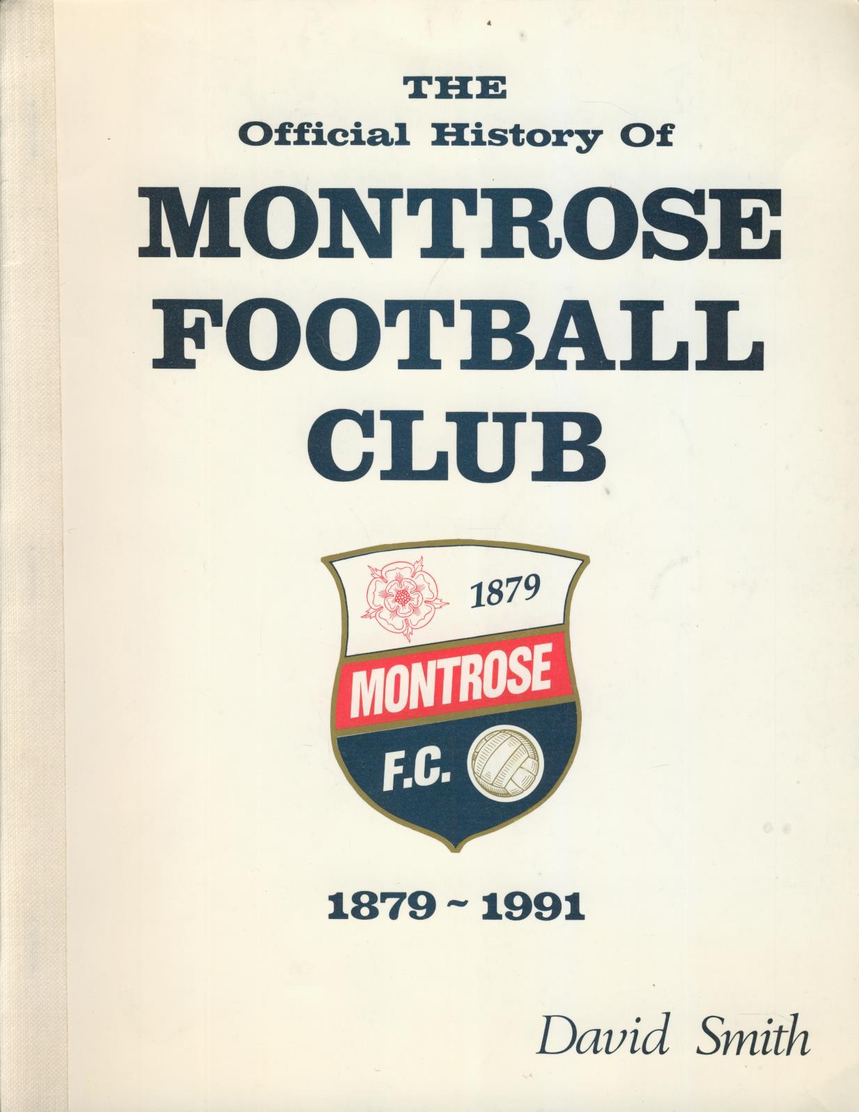 THE OFFICIAL HISTORY OF MONTROSE FOOTBALL CLUB 1879-1991 - Football ...