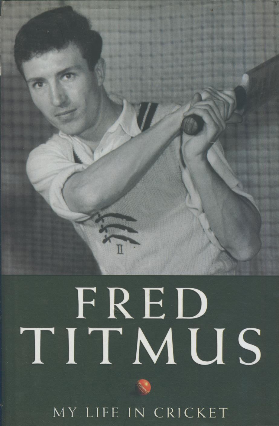 FRED TITMUS - MY LIFE IN CRICKET - Cricket Biography & Memoir ...