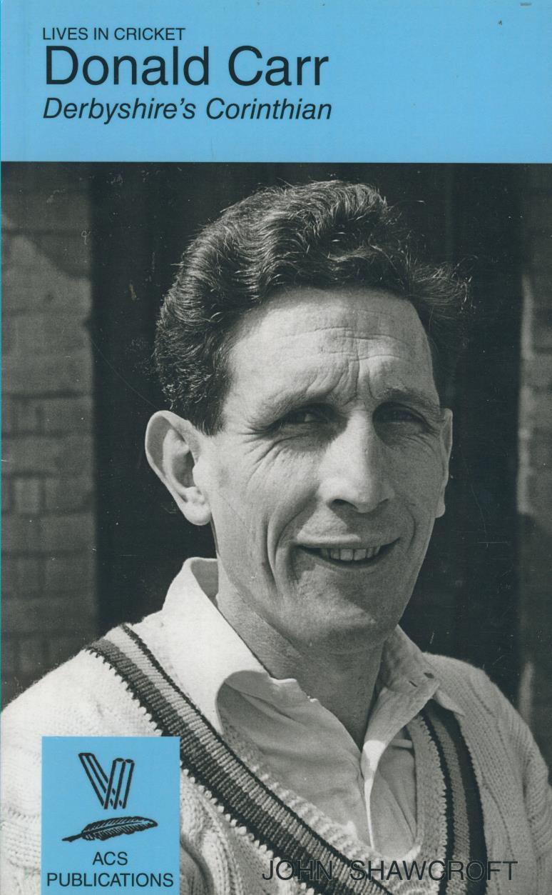 DONALD CARR: DERBYSHIRE'S CORINTHIAN - Cricket Biography & Memoir ...