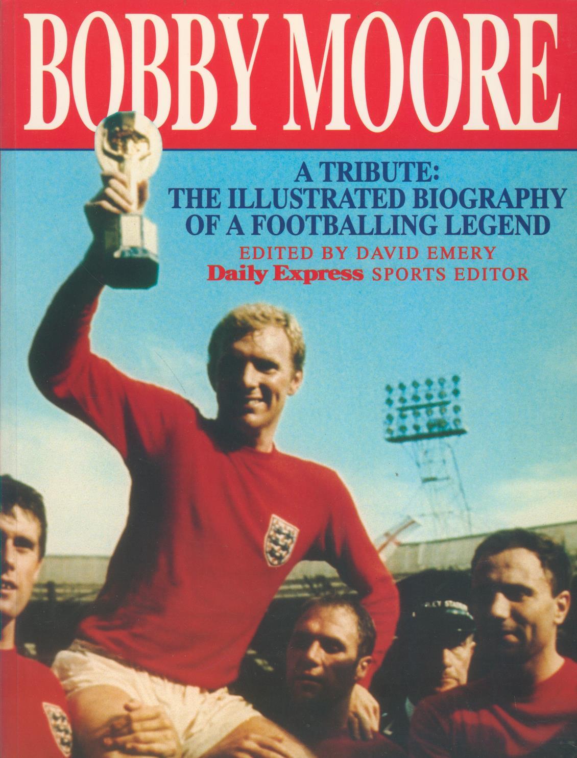 BOBBY MOORE - THE ILLUSTRATED BIOGRAPHY OF A FOOTBALLING LEGEND ...