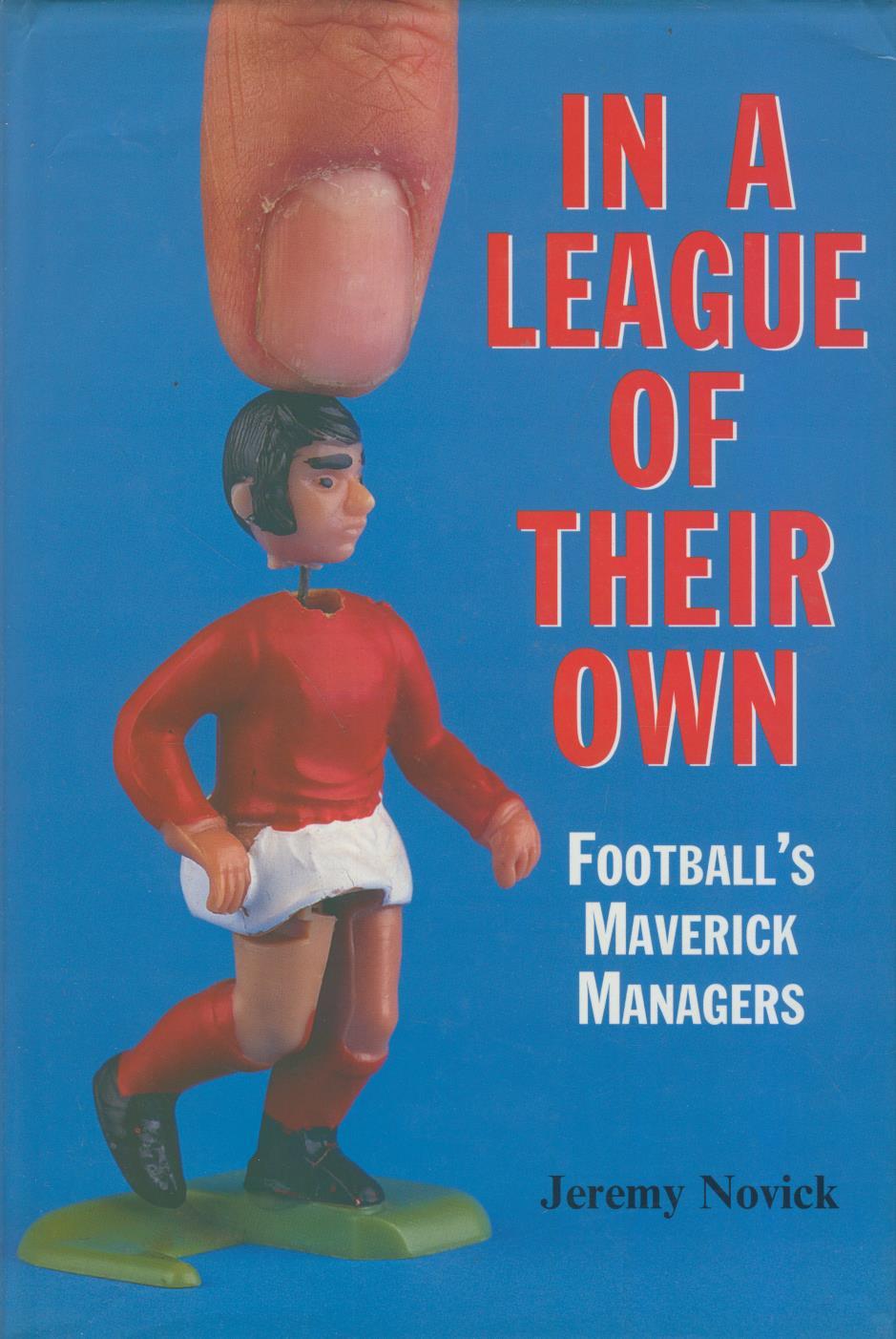 IN A LEAGUE OF THEIR OWN - FOOTBALL'S MAVERICK MANAGERS - General ...