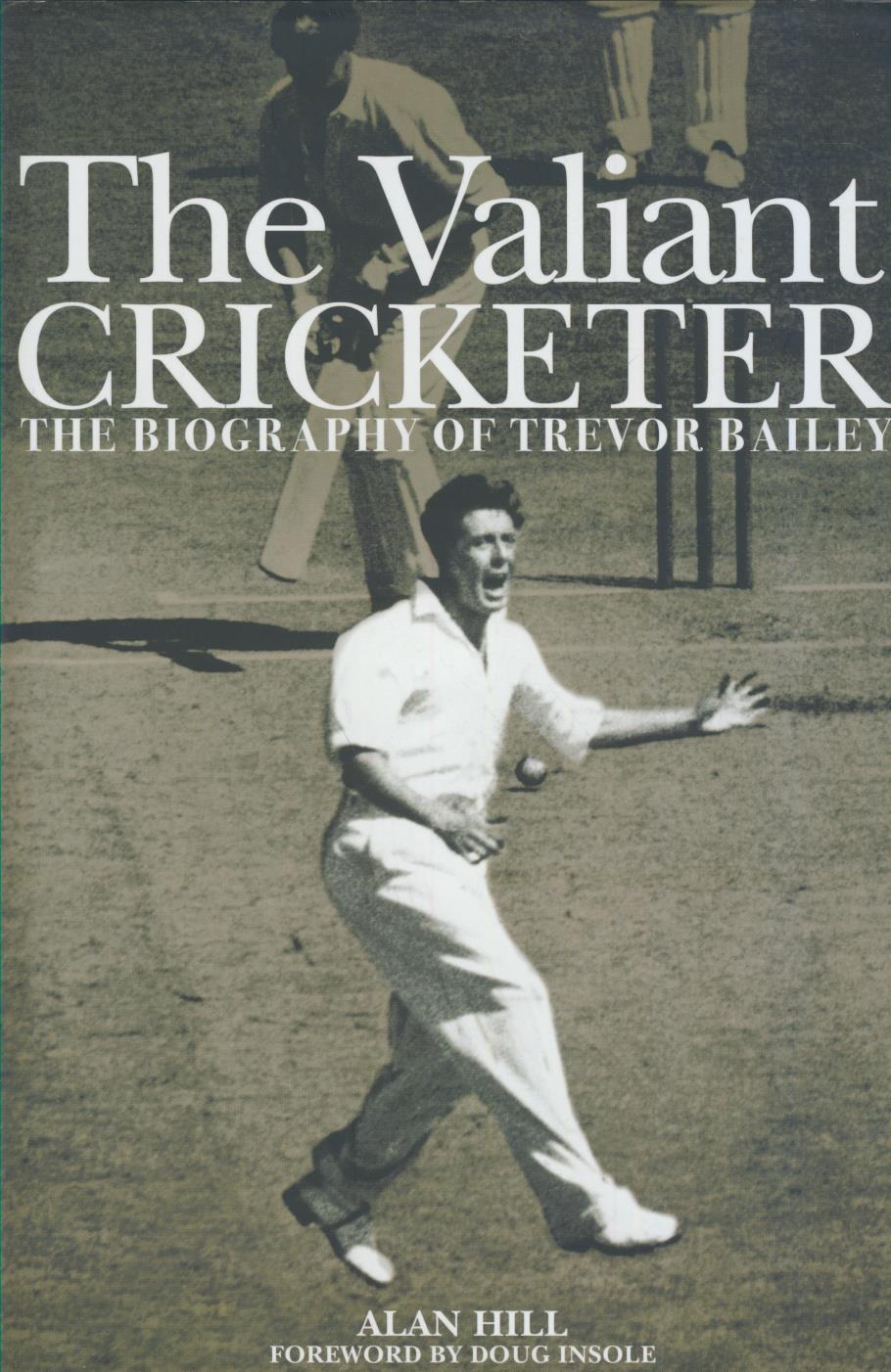 THE VALIANT CRICKETER - THE BIOGRAPHY OF TREVOR BAILEY - Cricket ...