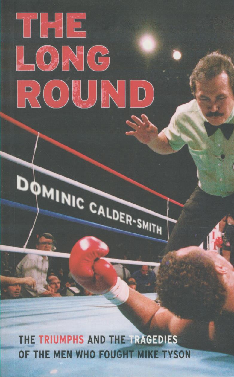 THE LONG ROUND - THE TRIUMPHS AND TRAGEDIES OF THE MEN WHO FOUGHT MIKE ...