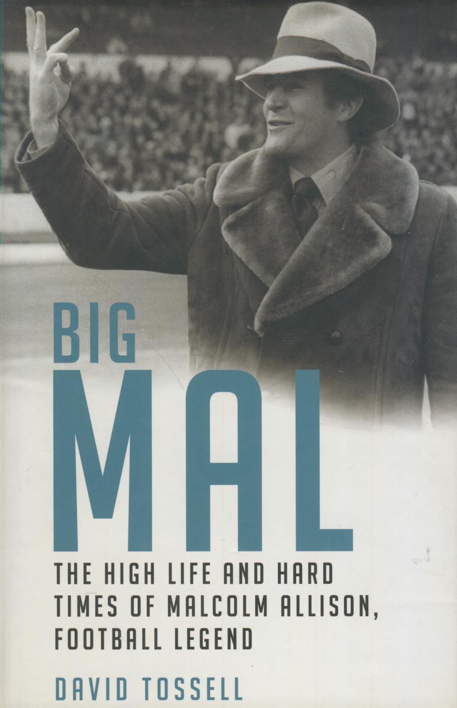 BIG MAL - THE HIGH LIFE AND HARD TIMES OF MALCOLM ALLISON, FOOTBALL ...