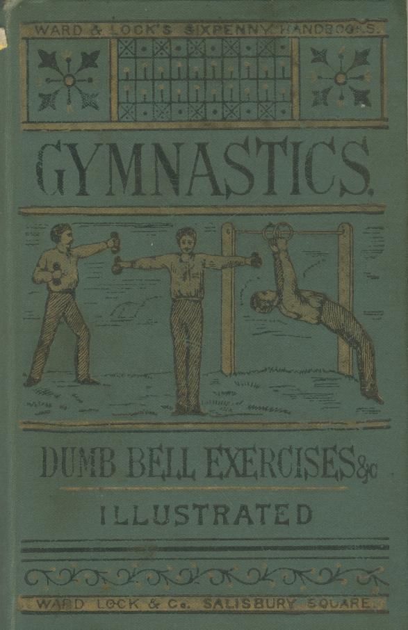 GYMNASTICS, CONTAINING DUMB BELL EXERCISES, INDIAN CLUBS, PARALLEL BARS ...