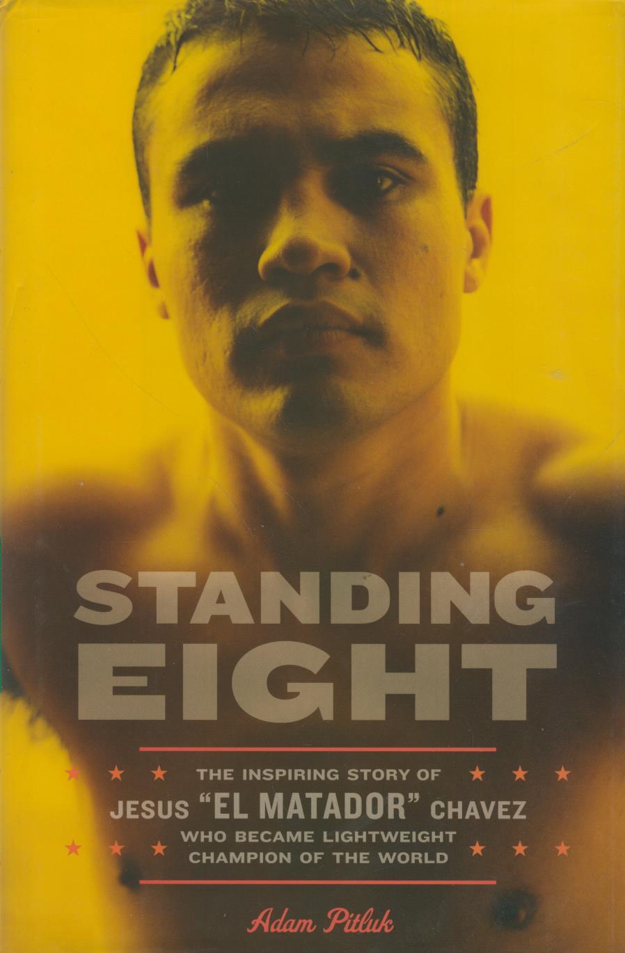 STANDING EIGHT - THE INSPIRING STORY OF JESUS "EL MATADOR" CHAVEZ ...
