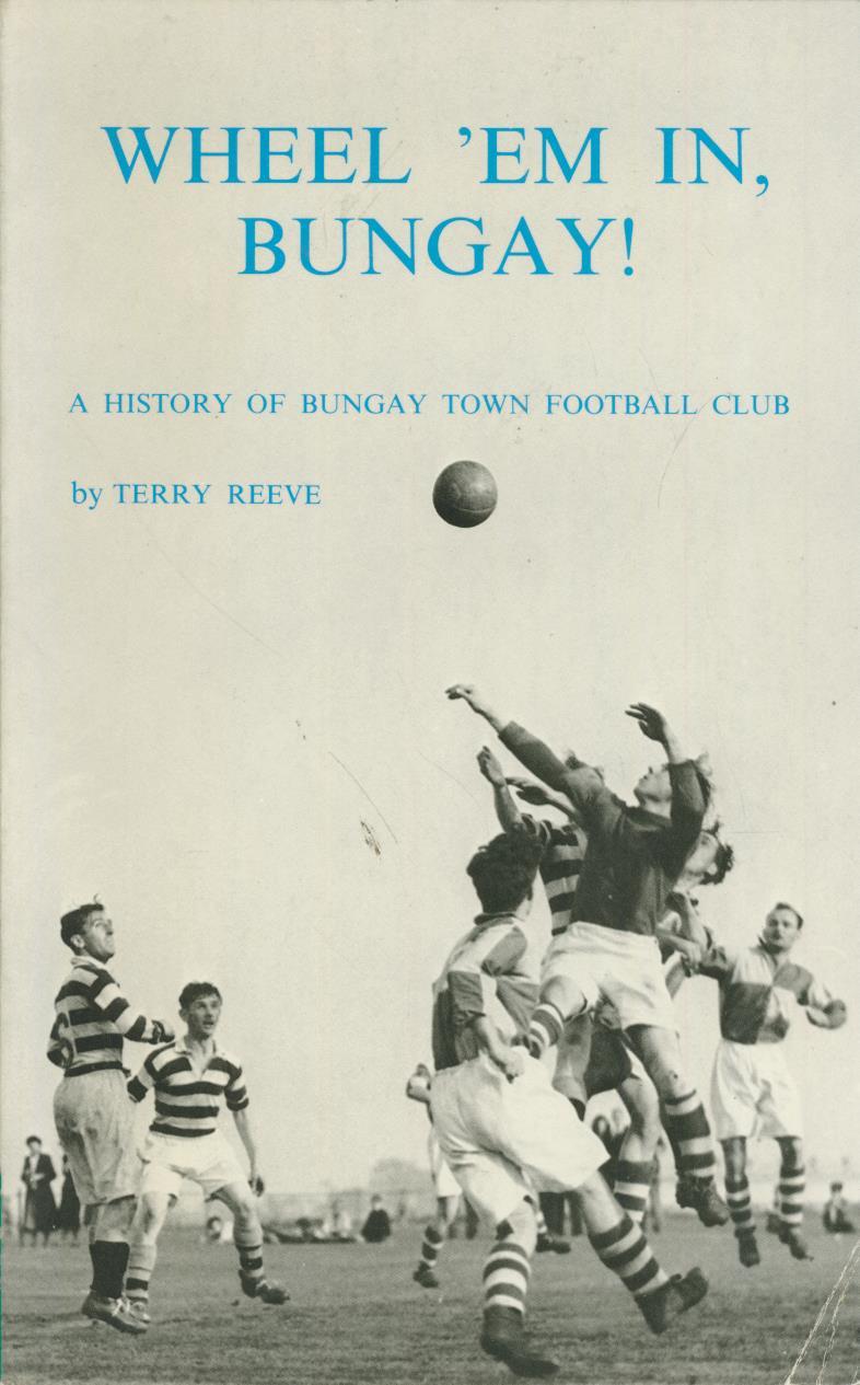 WHEEL 'EM IN, BUNGAY - A HISTORY OF BUNGAY TOWN FOOTBALL CLUB - Books ...
