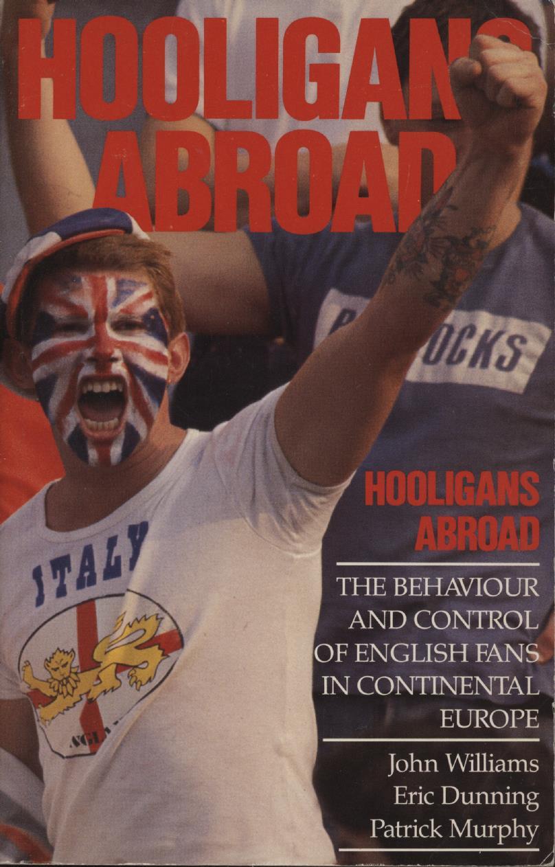 HOOLIGANS ABROAD - THE BEHAVIOUR AND CONTROL OF ENGLISH FANS IN ...