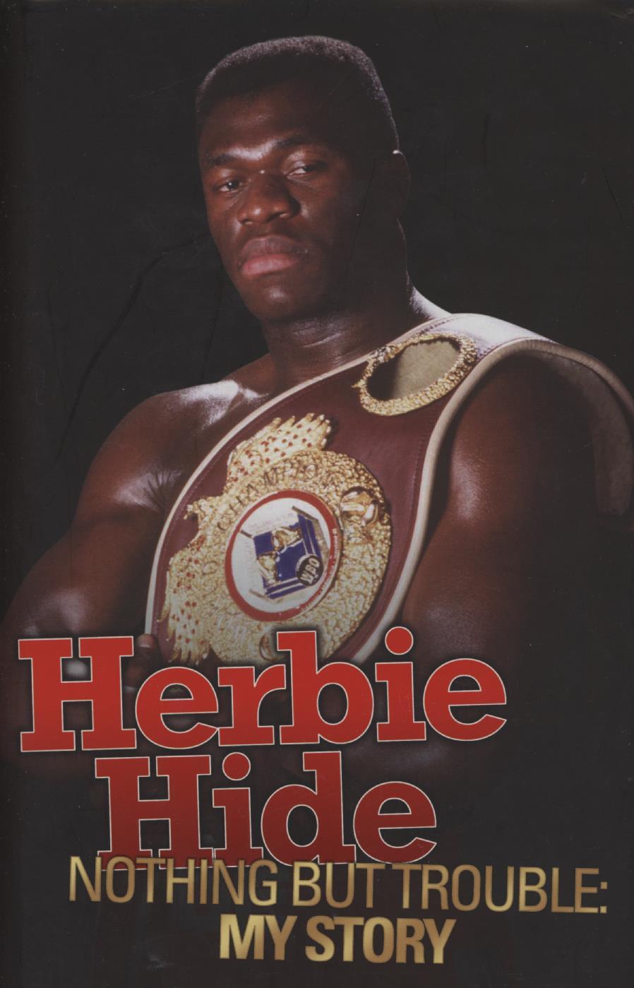 HERBIE HIDE - NOTHING BUT TROUBLE: MY STORY - Boxing Biography ...