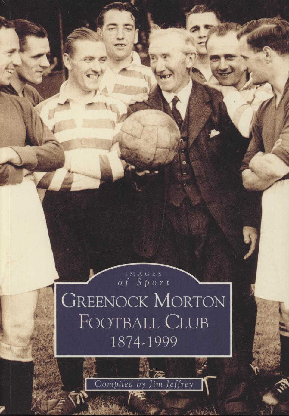 IMAGES OF SPORT - GREENOCK MORTON FOOTBALL CLUB, 1874-1999 - Books on ...