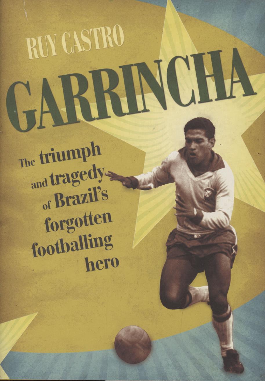 GARRINCHA - THE TRIUMPH AND TRAGEDY OF BRAZIL'S FORGOTTEN FOOTBALLING ...