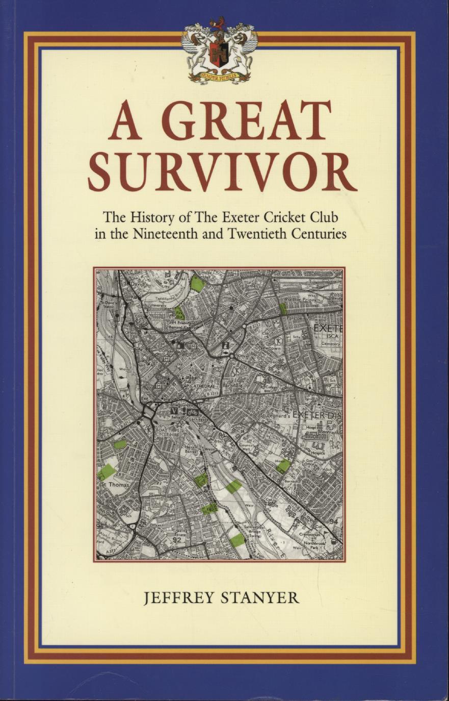 A GREAT SURVIVOR - THE HISTORY OF THE EXETER CRICKET CLUB IN THE ...