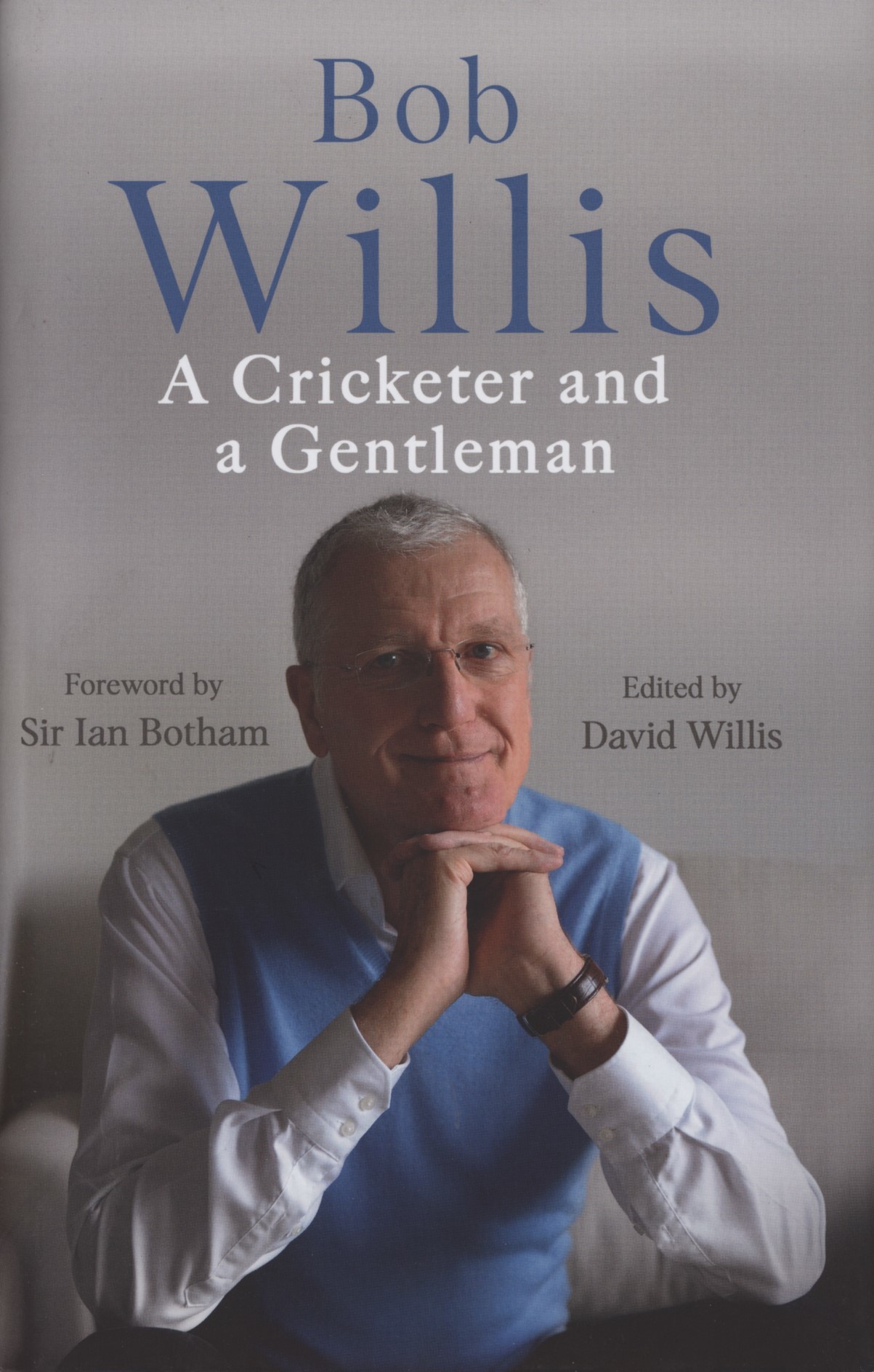 BOB WILLIS - A CRICKETER AND A GENTLEMAN - Cricket Biography & Memoir ...
