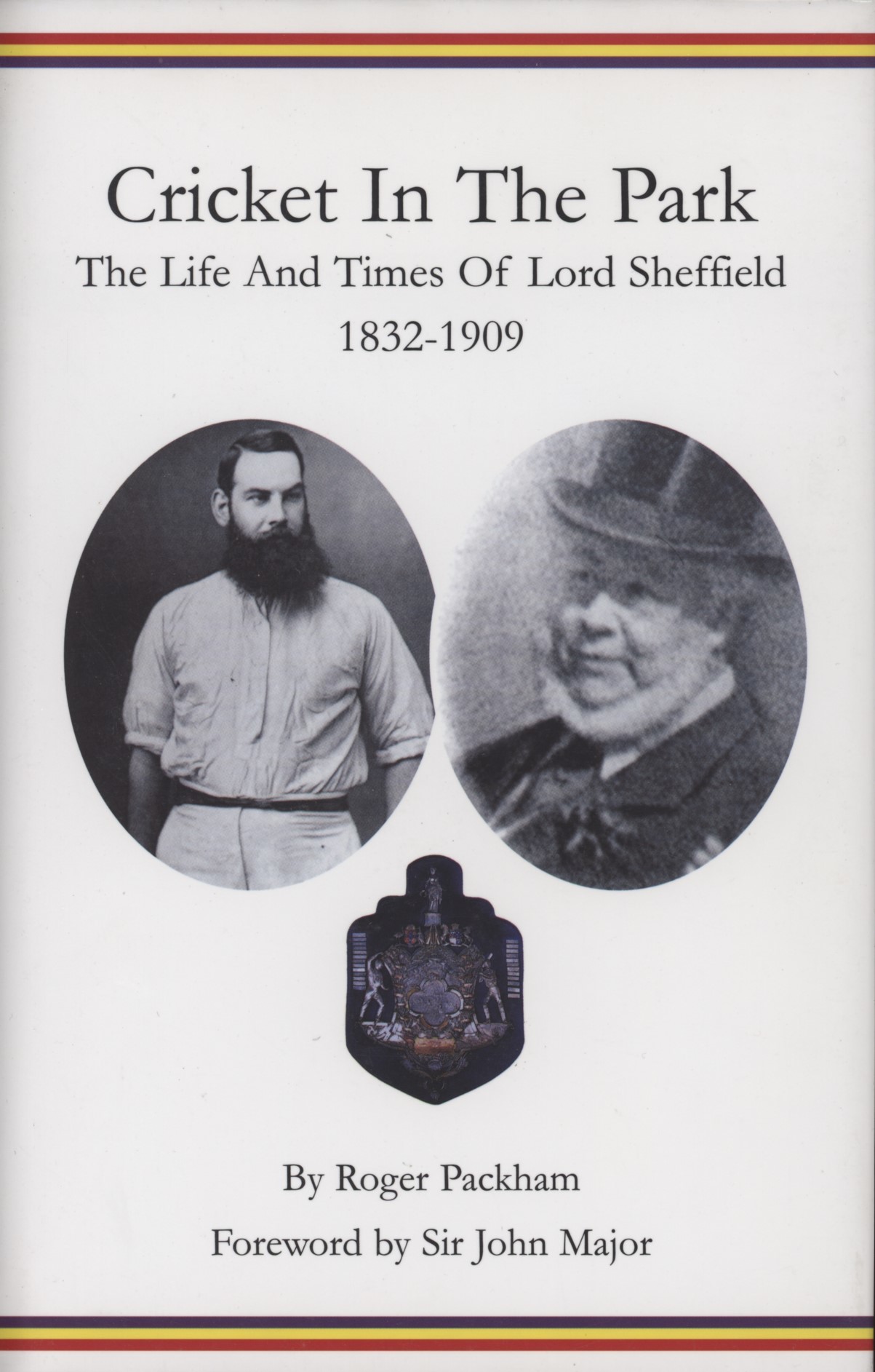 CRICKET IN THE PARK - THE LIFE AND TIMES OF LORD SHEFFIELD 1832-1909 ...