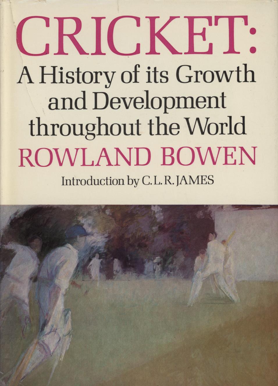 CRICKET: A HISTORY OF ITS GROWTH AND DEVELOPMENT THROUGHOUT THE WORLD ...