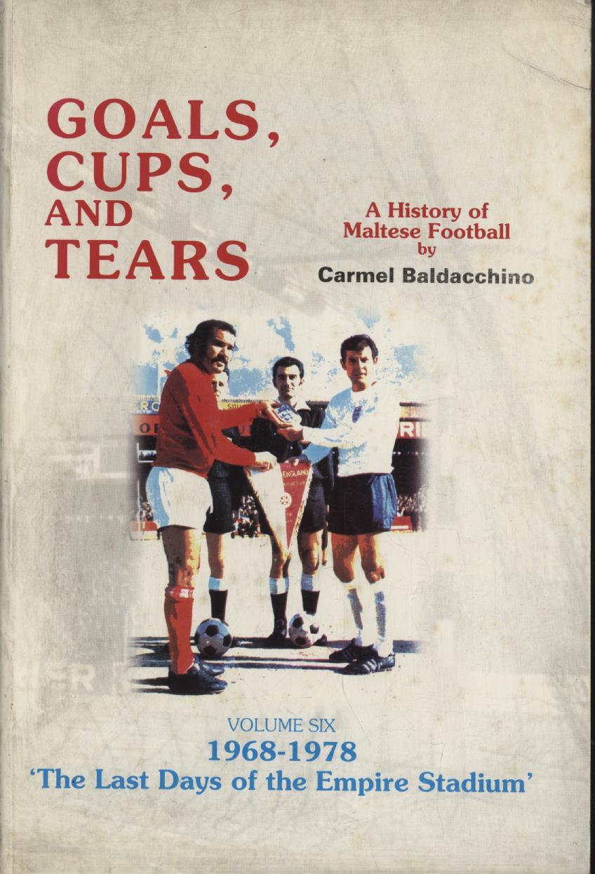 GOALS, CUPS, AND TEARS - A HISTORY OF MALTESE FOOTBALL VOLUME SIX 1968 ...