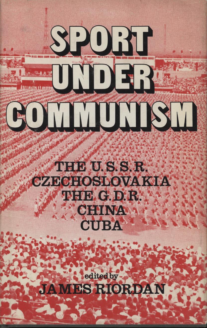 SPORT UNDER COMMUNISM - THE USSR, CZECHOLSLOVAKIA, THE GDR, CHINA, CUBA ...
