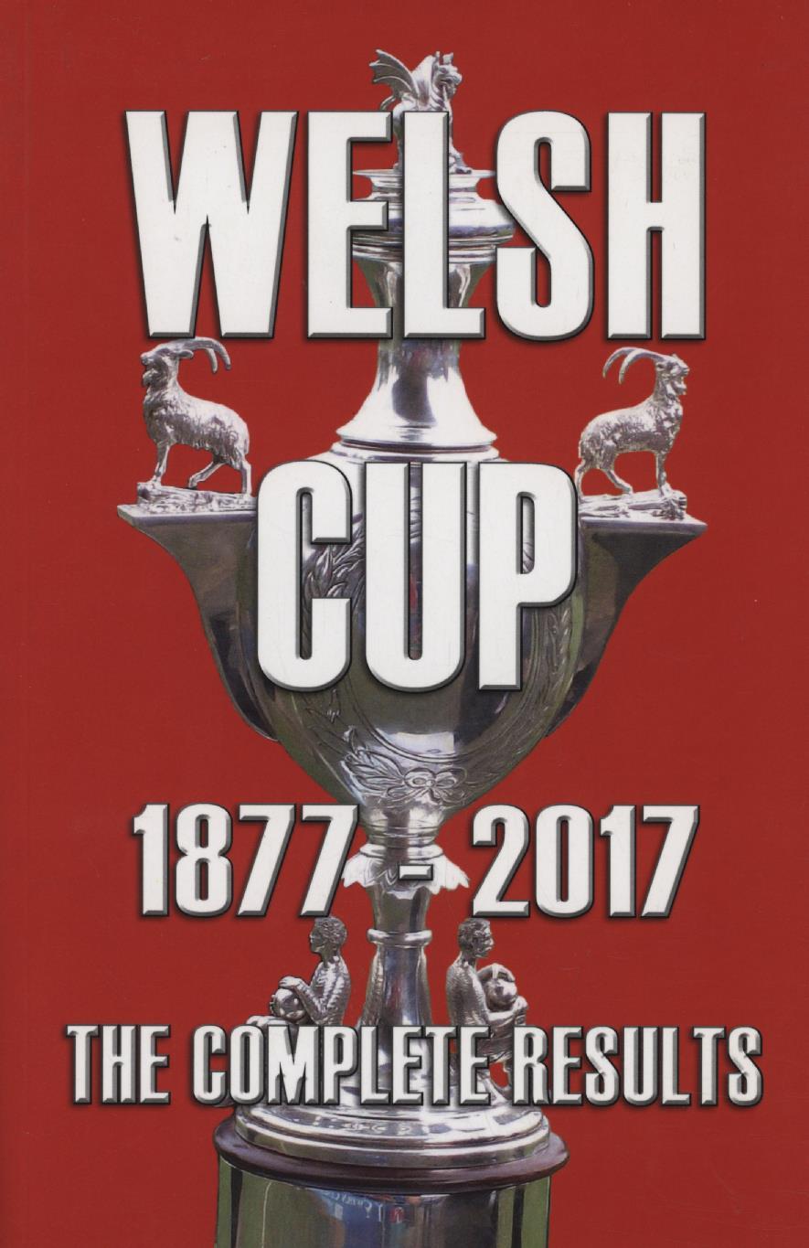 THE WELSH CUP 1877-2017 - THE COMPLETE RESULTS - Tournament Football ...