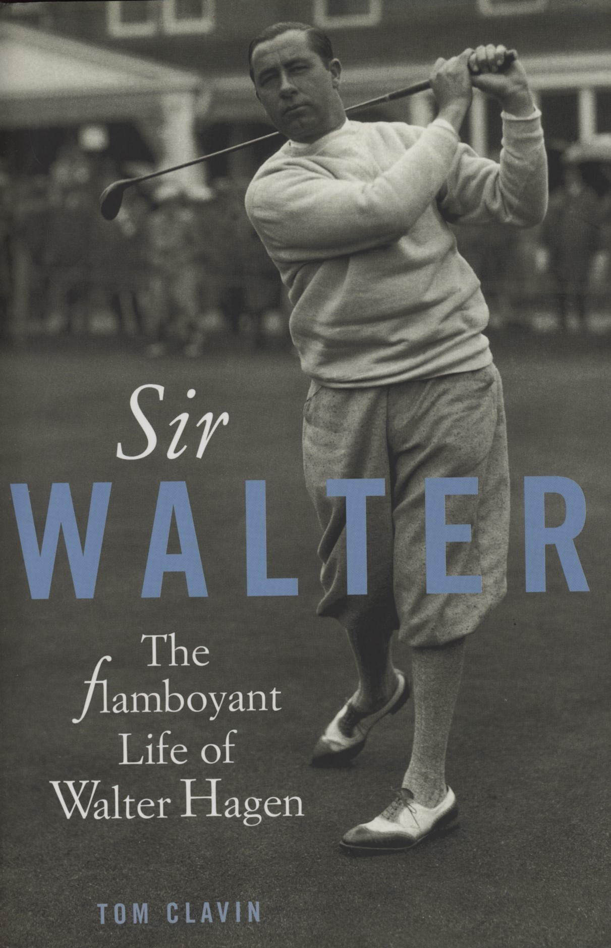 SIR WALTER - THE FLAMBOYANT LIFE OF WALTER HAGEN - Golf Biographies ...