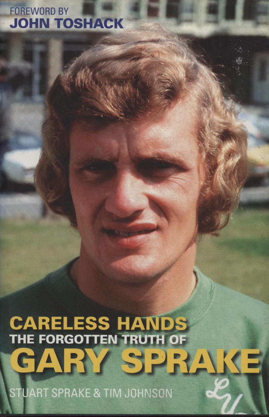 CARELESS HANDS - THE FORGOTTEN TRUTH OF GARY SPRAKE - Football ...