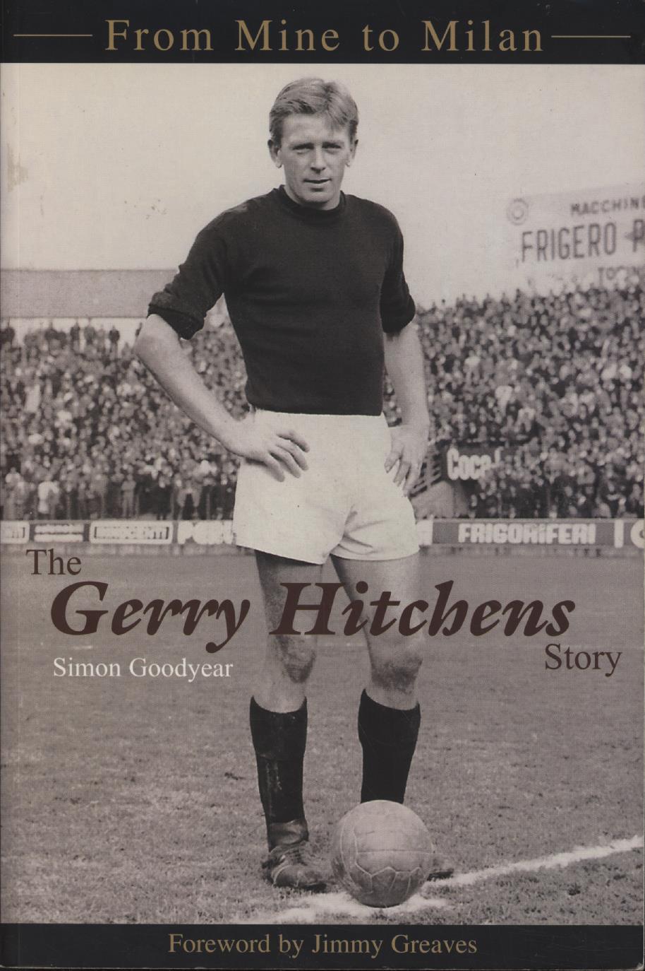 THE GERRY HITCHENS STORY - FROM MINE TO MILAN - Football Biographies ...