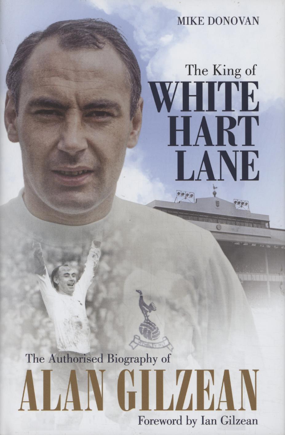 THE KING OF WHITE HART LANE - THE AUTHORISED BIOGRAPHY OF ALAN GILZEAN ...