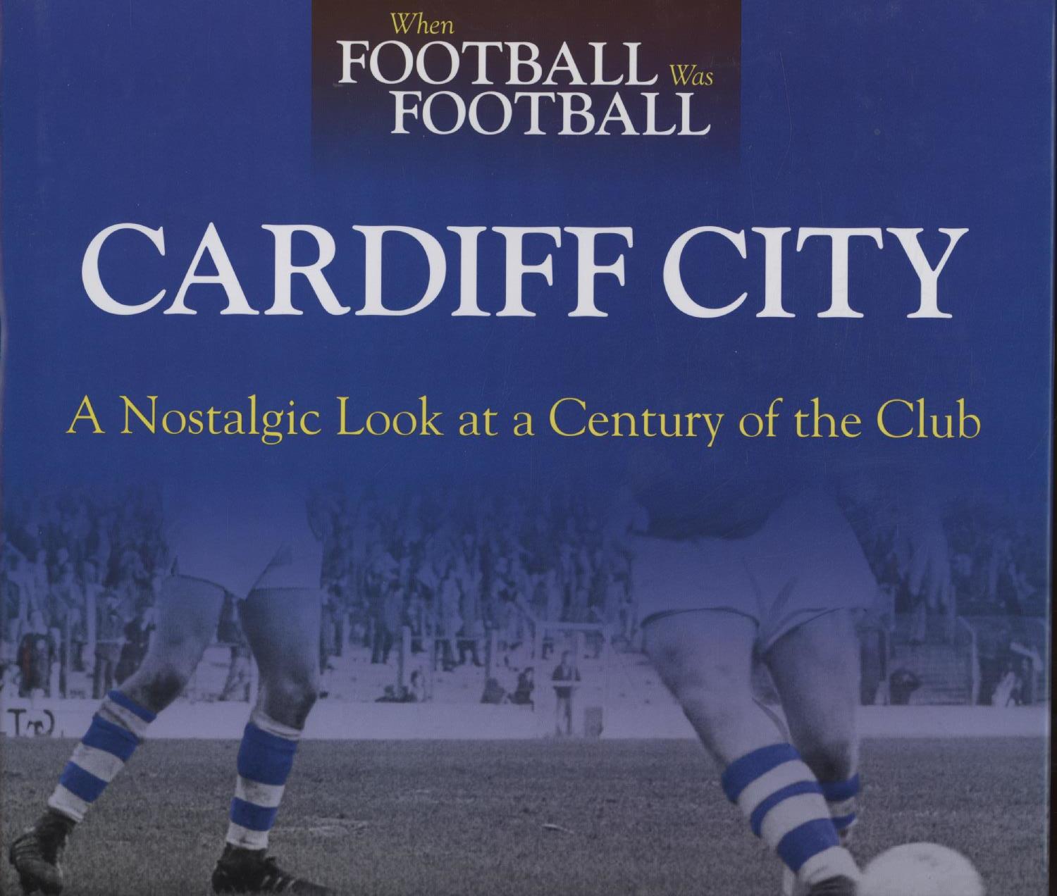 WHEN FOOTBALL WAS FOOTBALL CARDIFF CITY - A NOSTALGIC LOOK AT A CENTURY ...