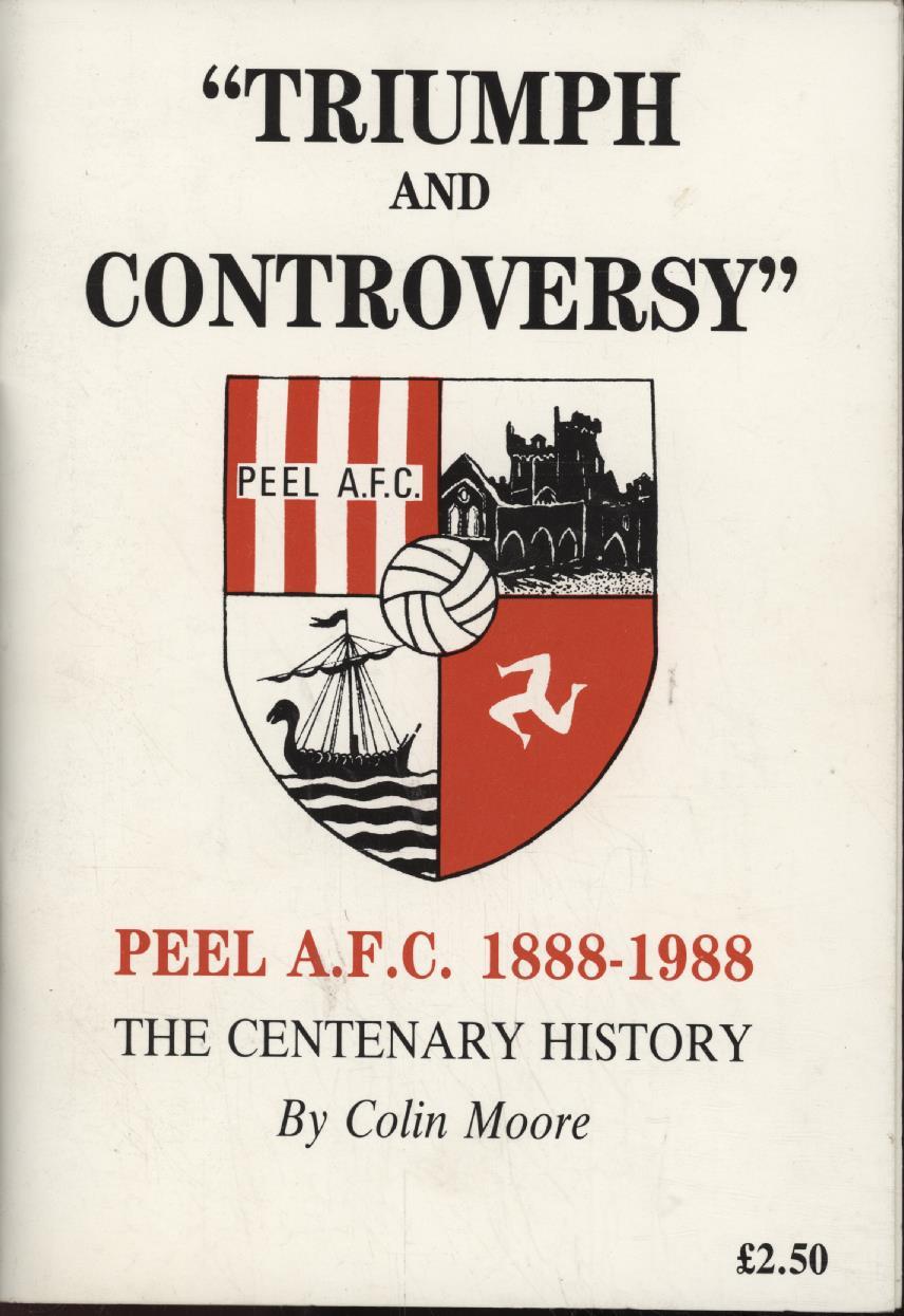 "TRIUMPH AND CONTROVERSY" - PEEL A.F.C. 1888-1988 THE CENTENARY HISTORY ...