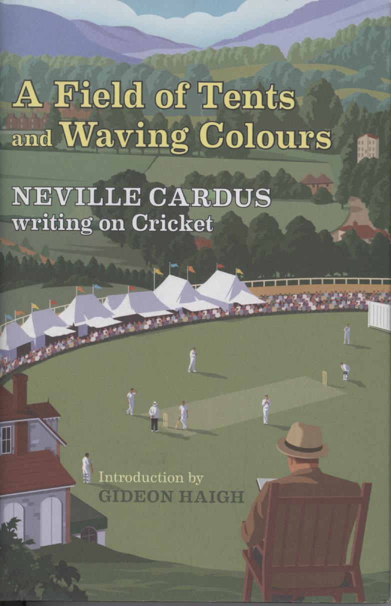 A FIELD OF TENTS AND WAVING COLOURS - NEVILLE CARDUS WRITING ON CRICKET ...