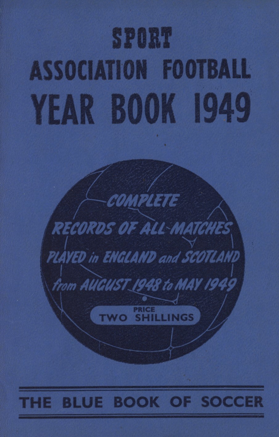 SPORT ASSOCIATION FOOTBALL YEAR BOOK 1949. THE BLUE BOOK OF SOCCER ...